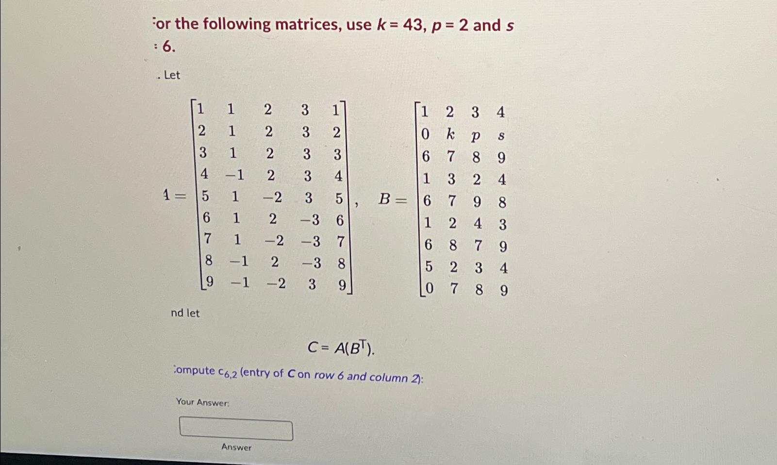 Solved :or the following matrices, use k=43,p=2 ﻿and s =6.. | Chegg.com