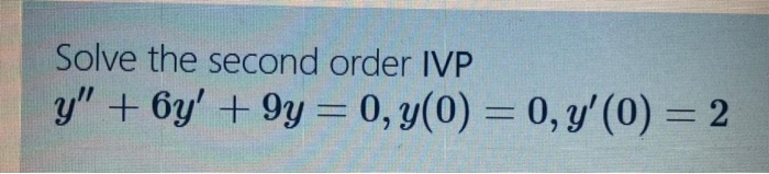 Solved Solve the second order IVP y" + 6y' +9y = 0, y(0) = | Chegg.com