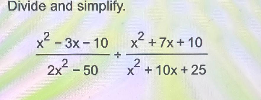 Solved Divide and simplify.x2-3x-102x2-50÷x2+7x+10x2+10x+25 | Chegg.com