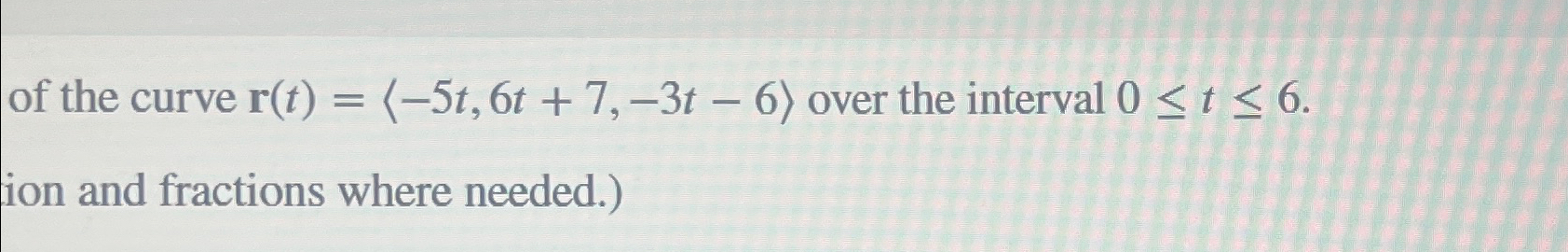 Solved of the curve r(t)=(:-5t,6t+7,-3t-6:) ﻿over the | Chegg.com