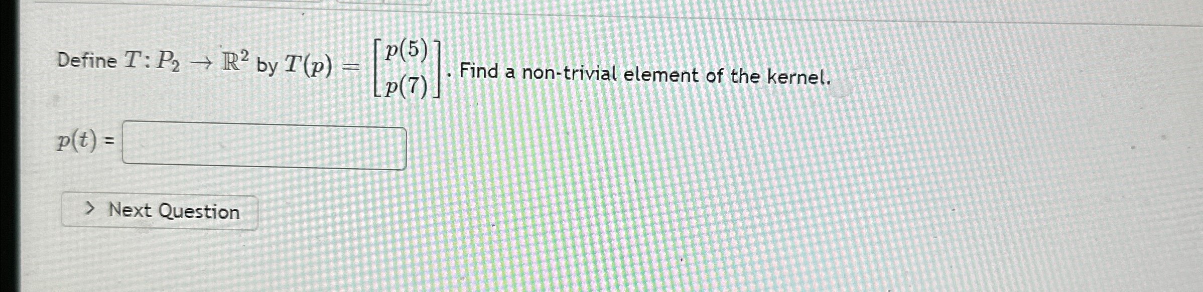 Solved Define T:P2→R2 ﻿by T(p)=[p(5)p(7)]. ﻿Find a | Chegg.com