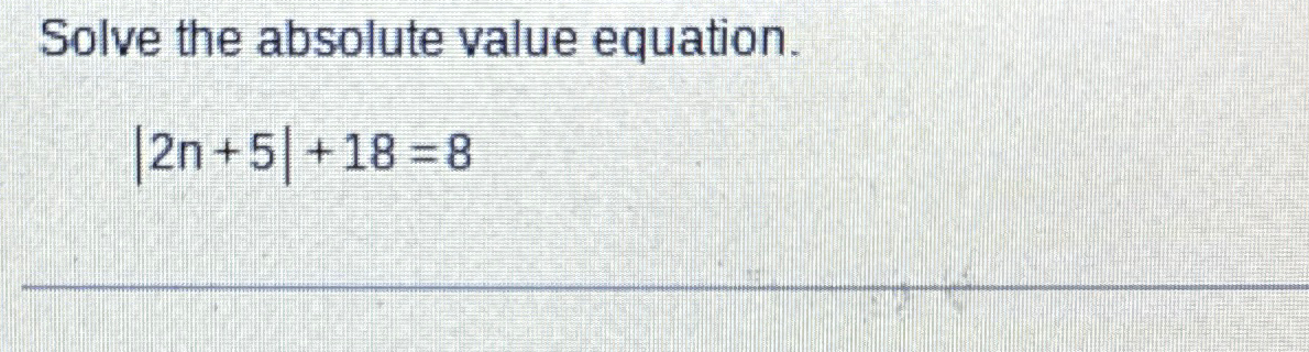 Solved Solve the absolute value equation.|2n+5|+18=8 | Chegg.com
