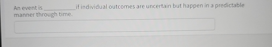 Solved An event is if individual outcomes are uncertain but | Chegg.com