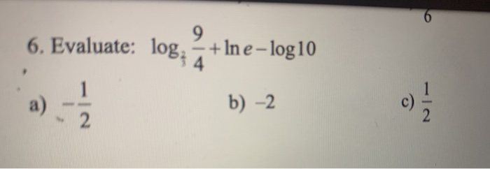 Solved 6. Evaluate: log, 2 + Ine – log10 b) -2 | Chegg.com