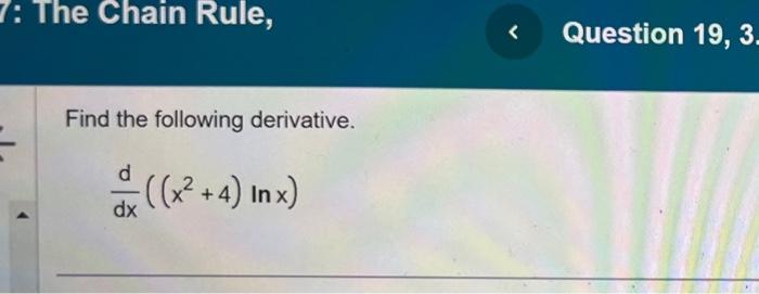 Solved Find the following derivative. dxd((x2+4)lnx) | Chegg.com
