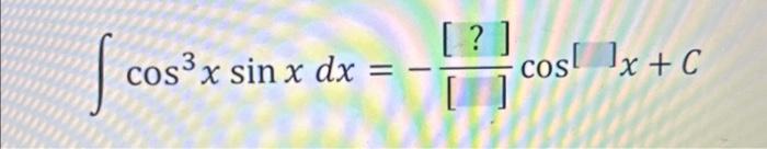 Solved cos³x sin x dx = [?] [ cos x + C | Chegg.com