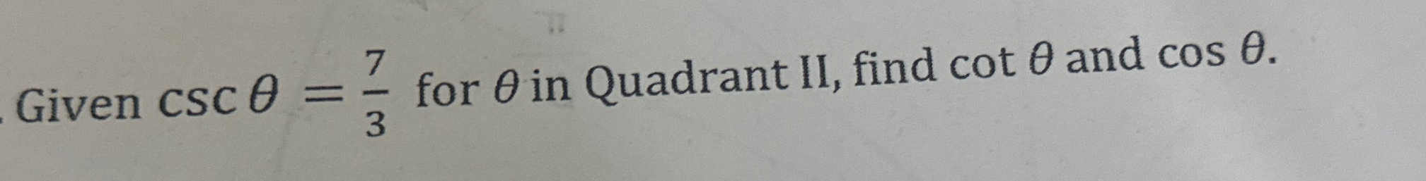 Solved Given cscθ=73 ﻿for θ ﻿in Quadrant II, ﻿find cotθ ﻿and | Chegg.com