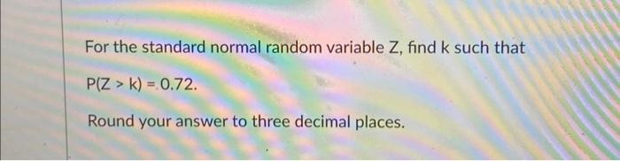 Solved For the standard normal random variable Z, find k | Chegg.com