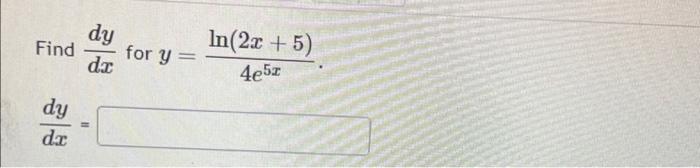 Solved Find dxdy for y=4e5xln(2x+5) dxdy= | Chegg.com