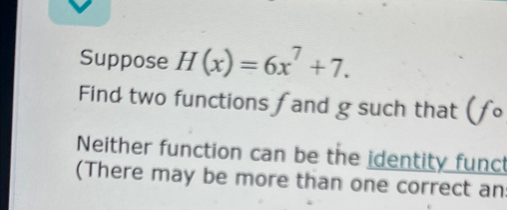 Solved Suppose H(x)=6x7+7.Find two functions f ﻿and g ﻿such | Chegg.com