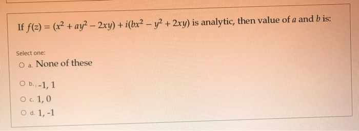 Solved If f(z) = (x2 + ay2 – 2xy) +i(bx2 - y2 + 2xy) is | Chegg.com