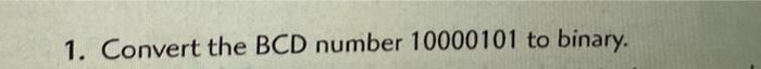 Solved 1. Convert the BCD number 10000101 to binary. | Chegg.com