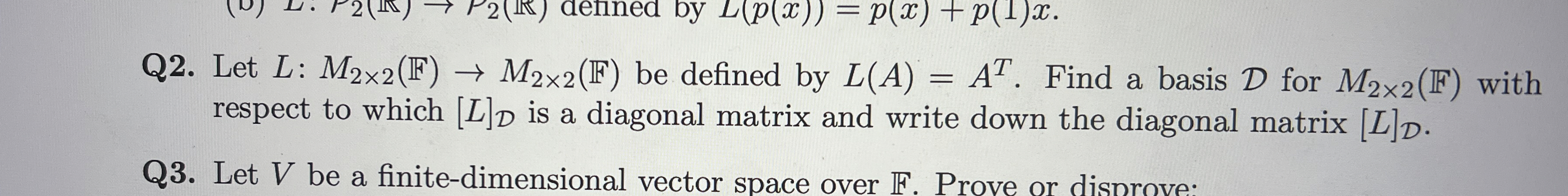 Solved Q2. ﻿Let L:M2×2(F)→M2×2(F) ﻿be defined by L(A)=AT. | Chegg.com