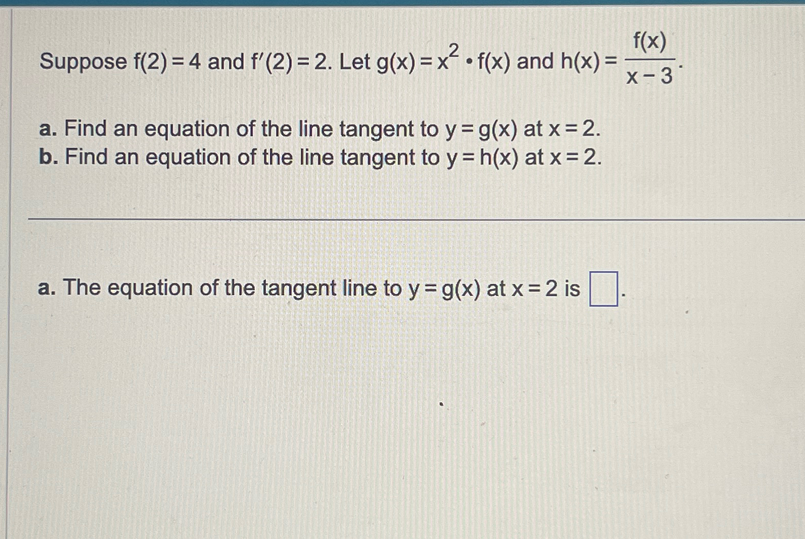 Solved Suppose f(2)=4 ﻿and f'(2)=2. ﻿Let g(x)=x2*f(x) ﻿and | Chegg.com