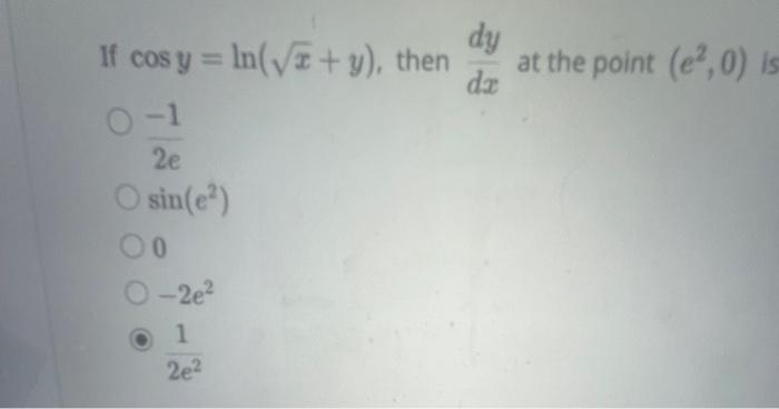 Solved If cosy=ln(x+y), then dxdy at the point (e2,0) 2e−1 | Chegg.com