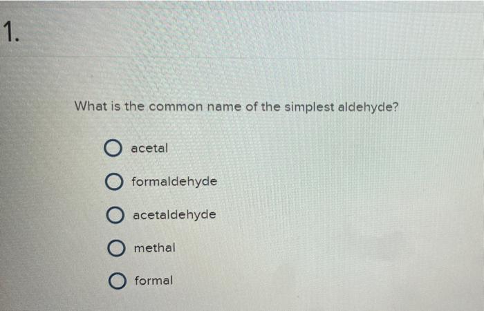 Solved 1. What is the common name of the simplest aldehyde? | Chegg.com