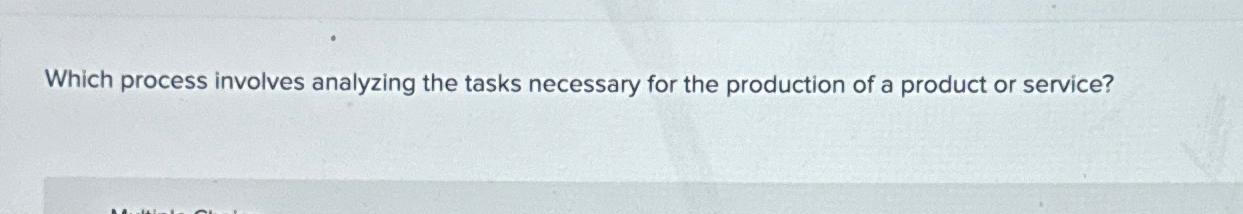 Solved Which process involves analyzing the tasks necessary | Chegg.com
