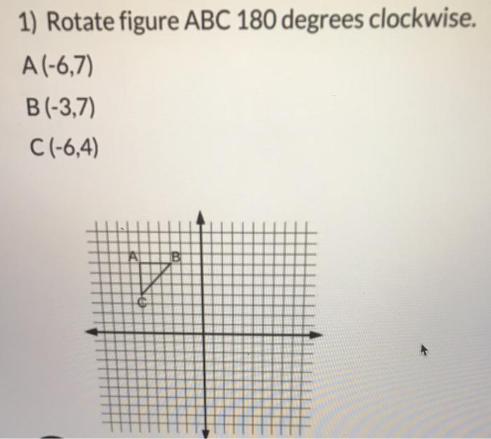 Solved 1) Rotate figure ABC 180 degrees clockwise. A (-6,7) | Chegg.com