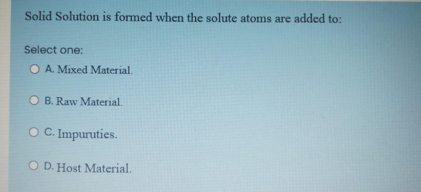 Solved Solid Solution is formed when the solute atoms are | Chegg.com