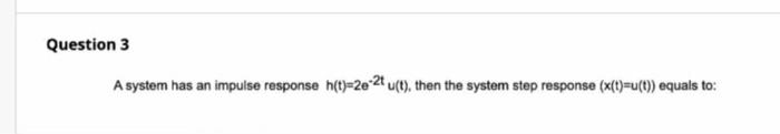 Solved A system has an impulse response h(t)=2e−2tu(t), then | Chegg.com