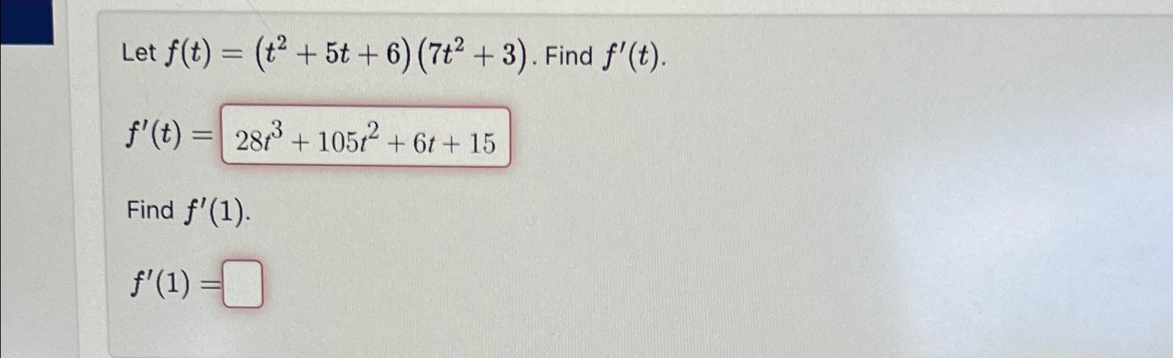 Solved Let f(t)=(t2+5t+6)(7t2+3). Find f'(t)f'(t)=Find | Chegg.com Solved Let f(t)=(t2+5t+6)(7t2+3). Find f'(t)f'(t)=Find | Chegg.com
