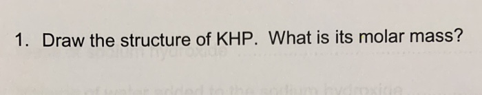 Solved 1. Draw the structure of KHP. What is its molar mass? | Chegg.com