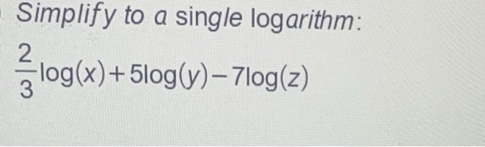 Solved Simplify to a single logarithm: 2 log(x) + 5log(y)– | Chegg.com