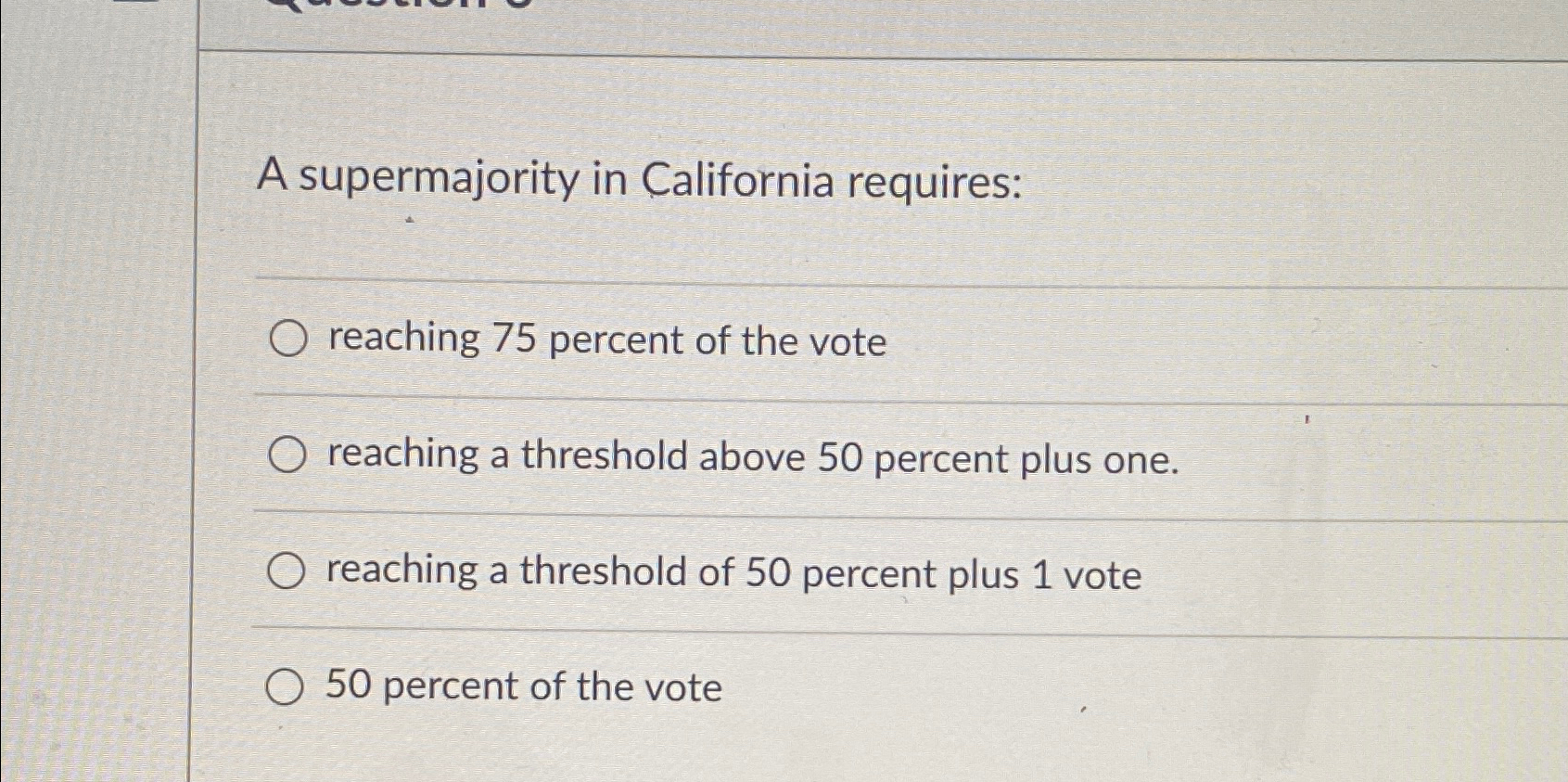 A supermajority in California requires:reaching 75 | Chegg.com