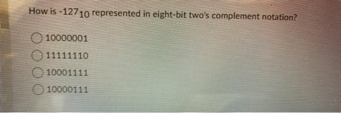 Solved How is -127 10 represented in eight-bit two's | Chegg.com