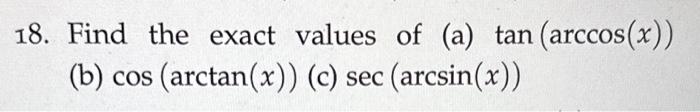 Solved 18. Find the exact values of (a) tan(arccos(x)) (b) | Chegg.com