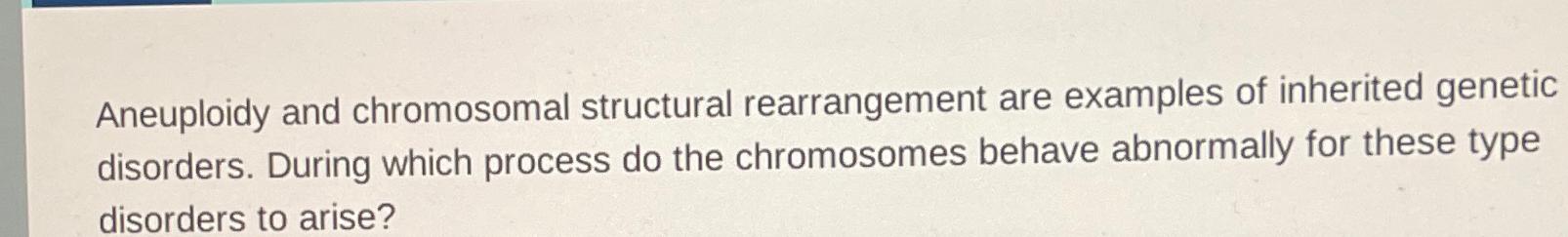 Solved Aneuploidy and chromosomal structural rearrangement | Chegg.com