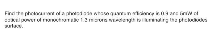 Solved Find the photocurrent of a photodiode whose quantum | Chegg.com