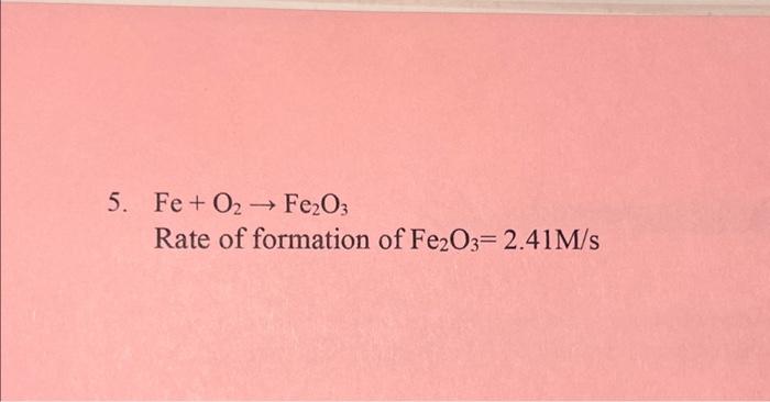 5. Fe + O₂ → Fe₂O3 Rate of formation of Fe2O3= | Chegg.com