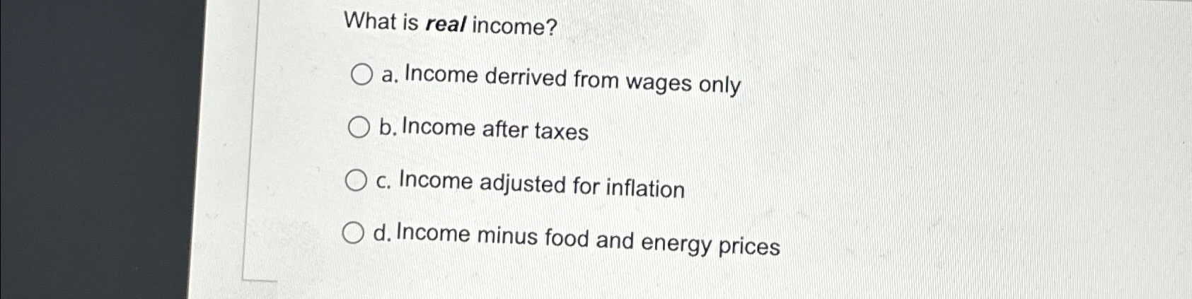 Solved What is real income?a. ﻿Income derrived from wages | Chegg.com