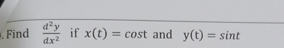 Solved Find d2ydx2 ﻿if x(t)=cost ﻿and y(t)=sint | Chegg.com