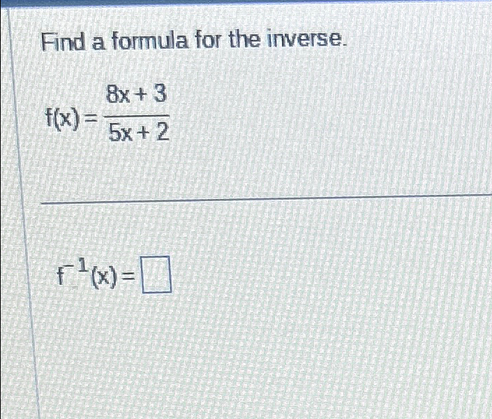 Solved Find a formula for the inverse.f(x)=8x+35x+2f-1(x)= | Chegg.com