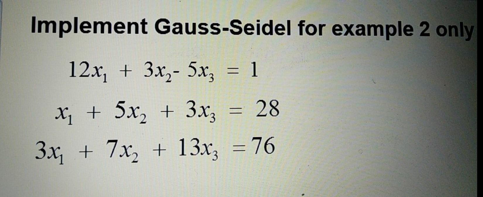 Solved Implement Gauss-Seidel for example 2 only 12x, + 3x - | Chegg.com