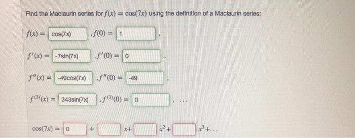 Solved Find the Maclaurin series for f(x) = cos(7x) using | Chegg.com