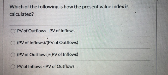 Solved Which of the following is how the present value index | Chegg.com