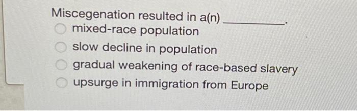 Solved Miscegenation resulted in a(n) mixed-race population | Chegg.com