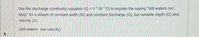 Solved Use the discharge (continuity) equation (Q=VWD) to | Chegg.com