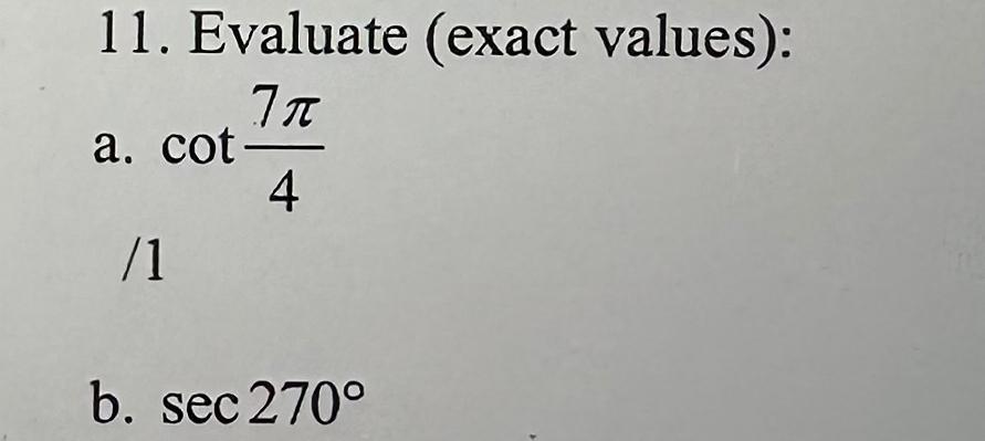 Solved Evaluate (exact values):a. cot7π4b. sec270° | Chegg.com