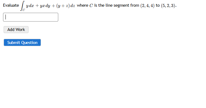 Solved Evaluate ∫C﻿ydx+yxdy+(y+z)dz ﻿where C is ﻿the line | Chegg.com