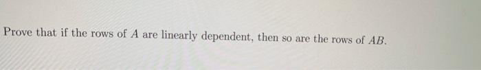 Solved Prove that if the rows of A are linearly dependent, | Chegg.com