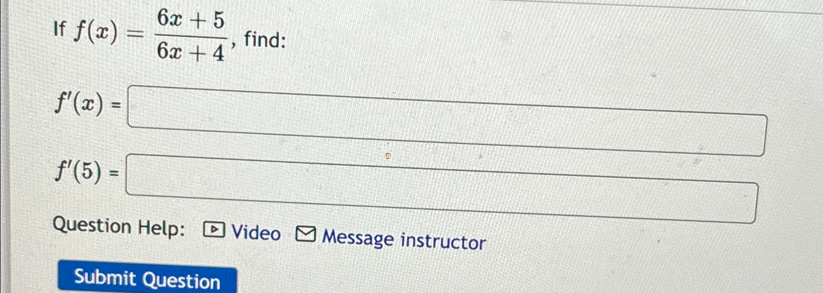 Solved If f(x)=6x+56x+4, ﻿find:f'(x)=f'(5)=Question | Chegg.com