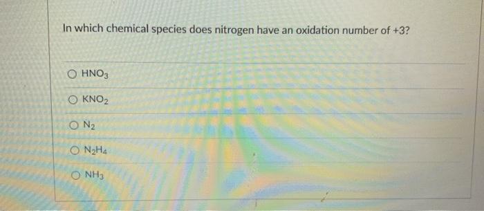 Solved In which chemical species does nitrogen have an | Chegg.com