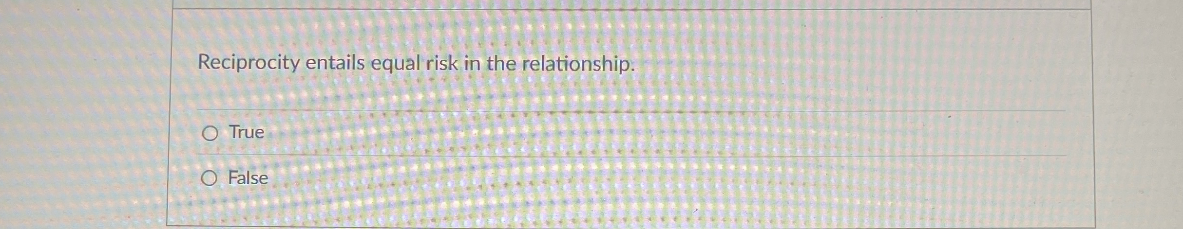 Solved Reciprocity entails equal risk in the relationship. | Chegg.com