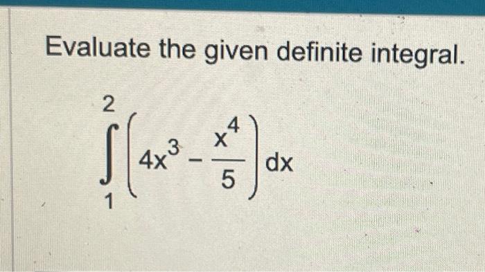 Solved Evaluate the given definite integral. ∫12(4x3−5x4)dx | Chegg.com
