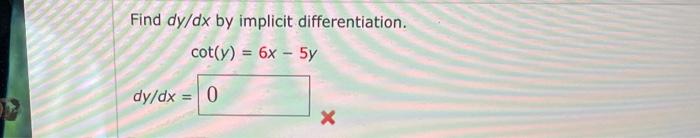 Solved Find dy/dx by implicit differentiation. cot(y)=6x−5y | Chegg.com