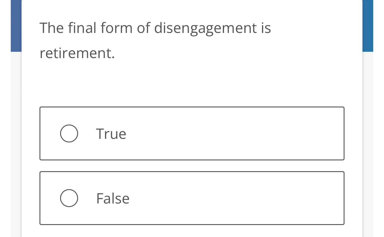 Solved The final form of disengagement isretirement.True | Chegg.com